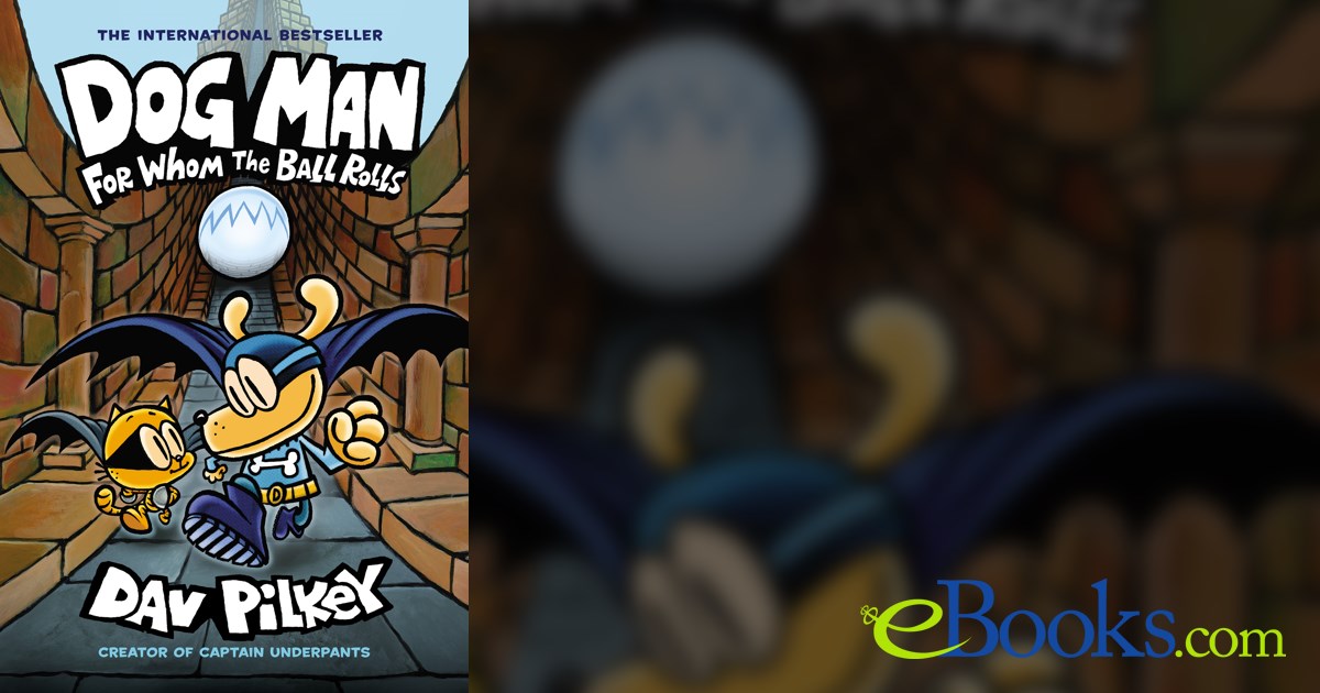 Dog Man: For Whom the Ball Rolls: A Graphic Novel (Dog Man #7): From ...