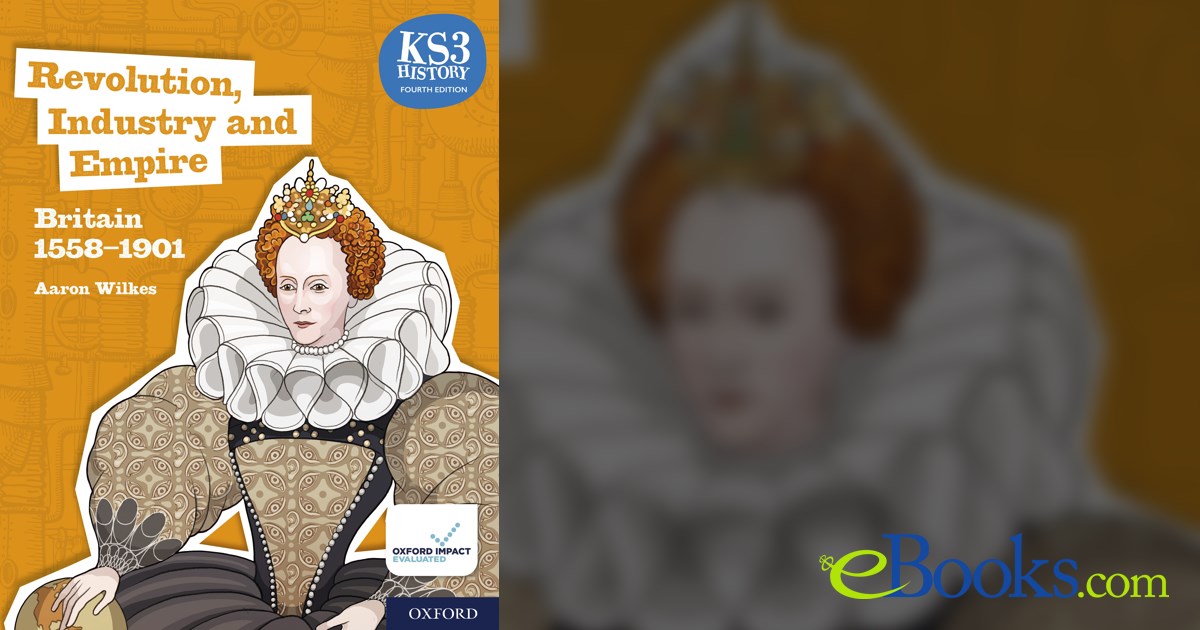 KS3 History 4th Edition: Revolution, Industry and Empire: Britain 1558 ...