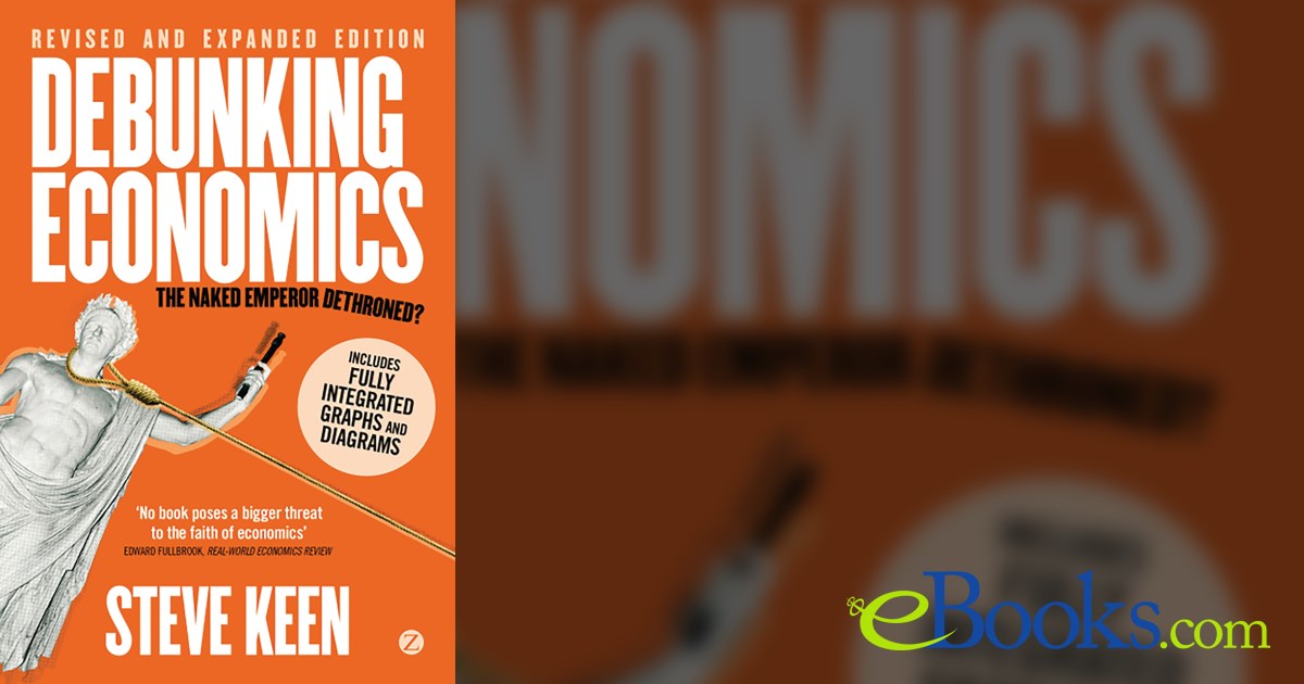 Debunking Economics (Digital Edition - Revised, Expanded and Integrated)