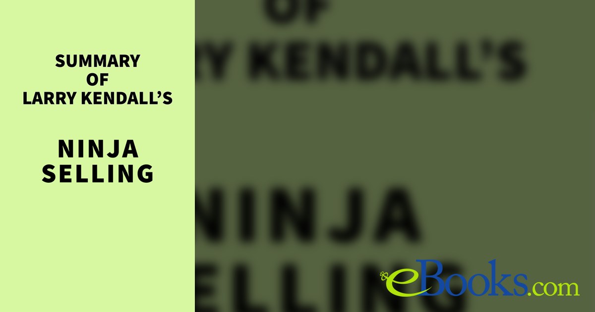 Summary of Larry Kendall's Ninja Selling by IRB Media (ebook)