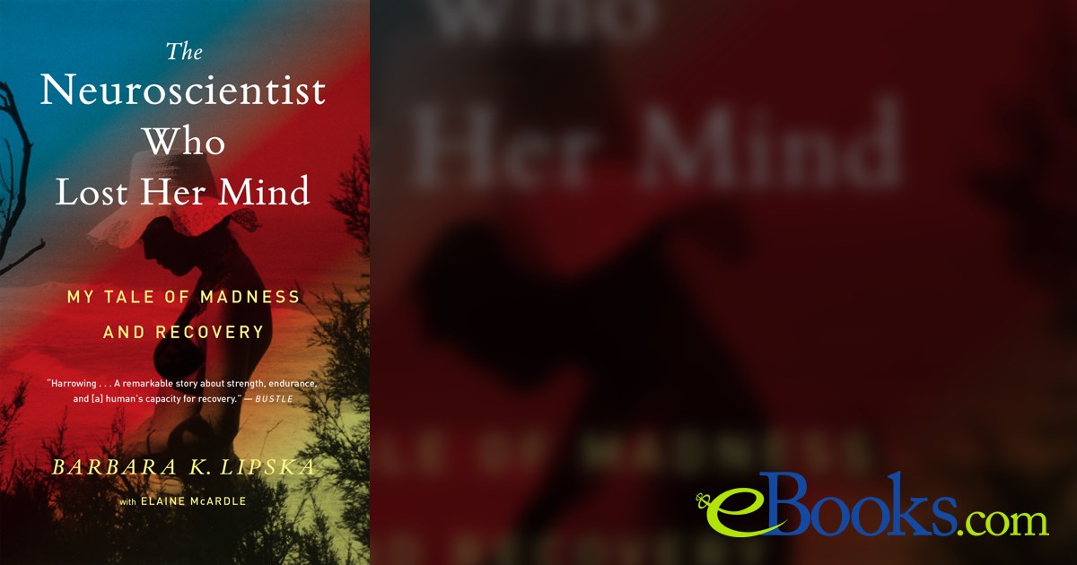 The Neuroscientist Who Lost Her Mind by Barbara K. Lipska (ebook)