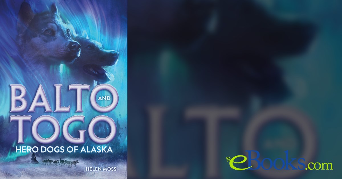 Balto and Togo: Hero Dogs of Alaska by Helen Moss (ebook)