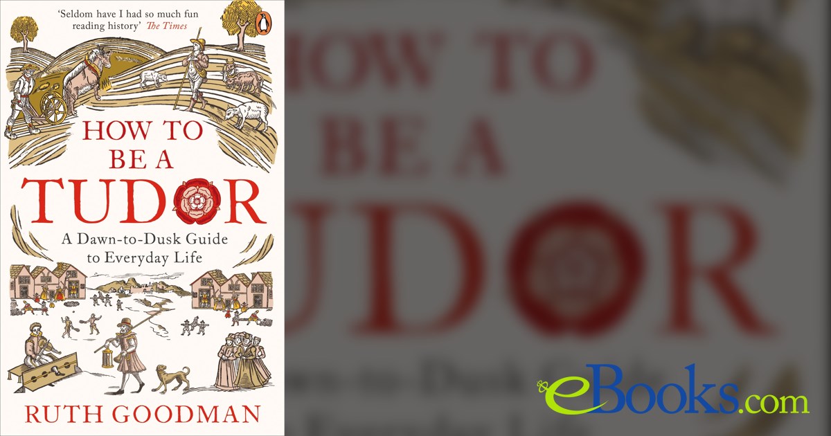 How to be a Tudor by Ruth Goodman (ebook)