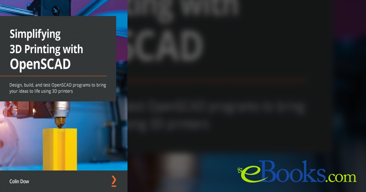 Simplifying 3D Printing with OpenSCAD by Colin Dow (ebook)