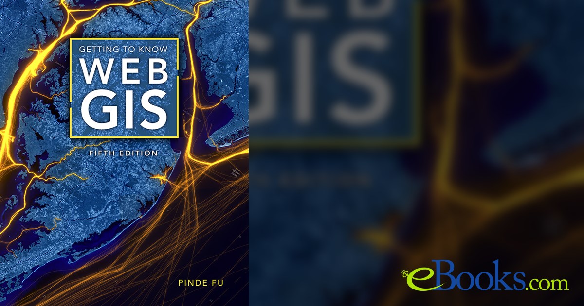 Getting to Know Web GIS (5th ed.) by Pinde Fu (ebook)