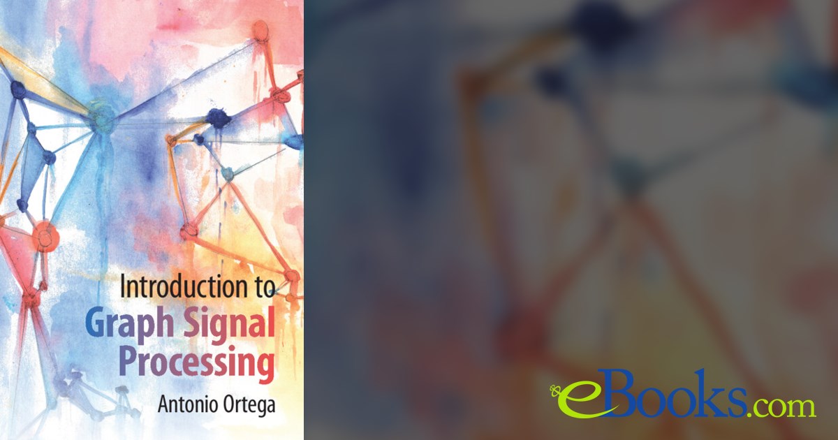 Introduction to Graph Signal Processing by Antonio Ortega (ebook)