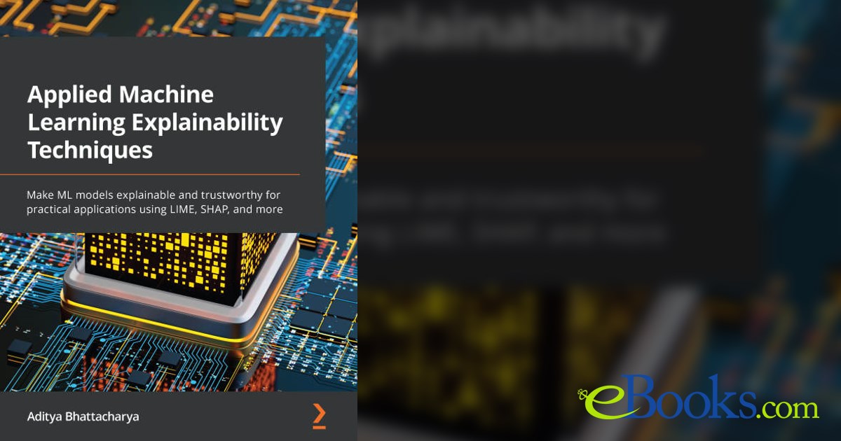 Applied Machine Learning Explainability Techniques