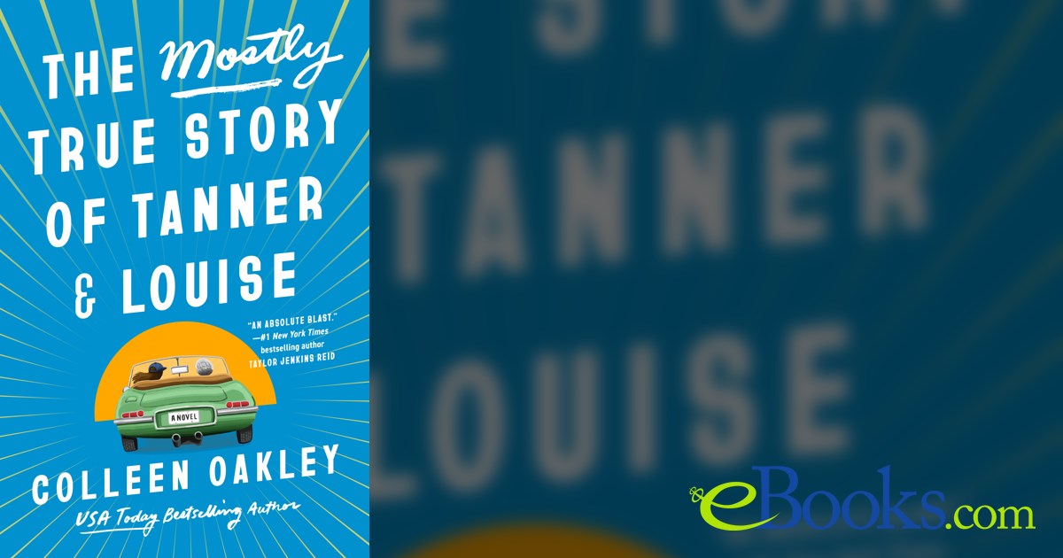 The Mostly True Story of Tanner & Louise by Colleen Oakley (ebook)