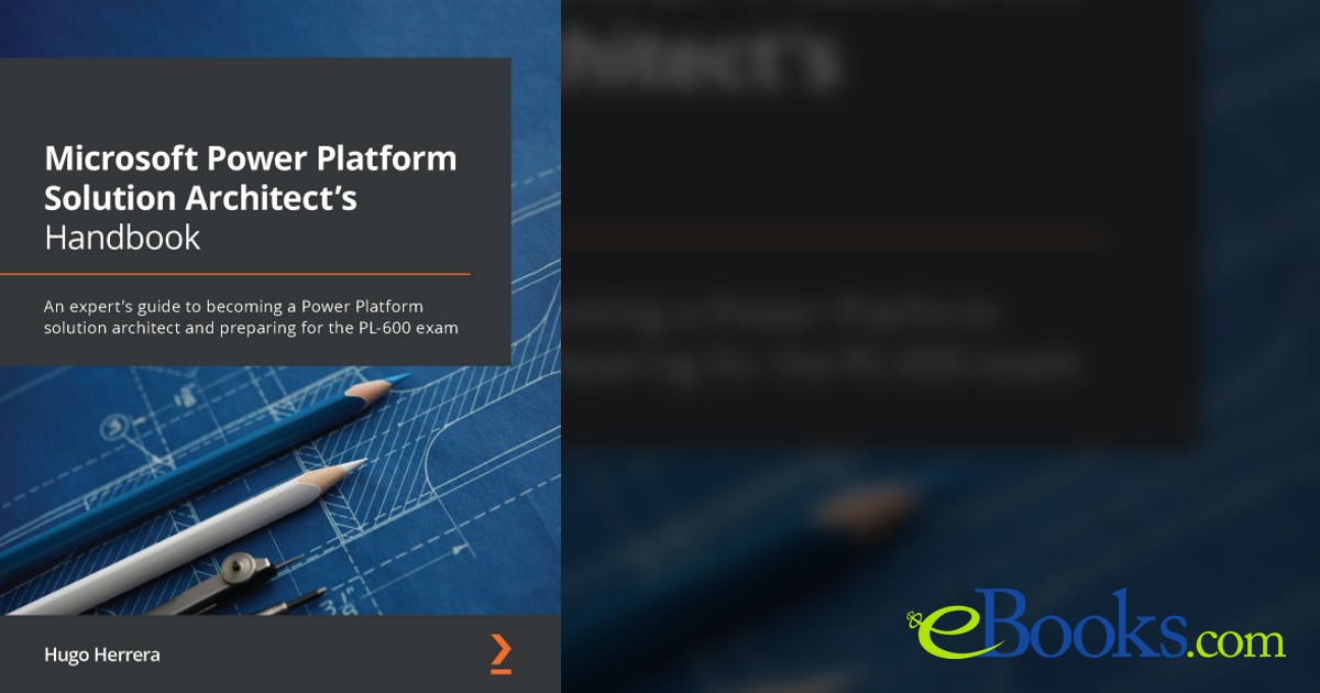 Microsoft Power Platform Solution Architect's Handbook Microsoft Power Platform Solution Architect's Handbook