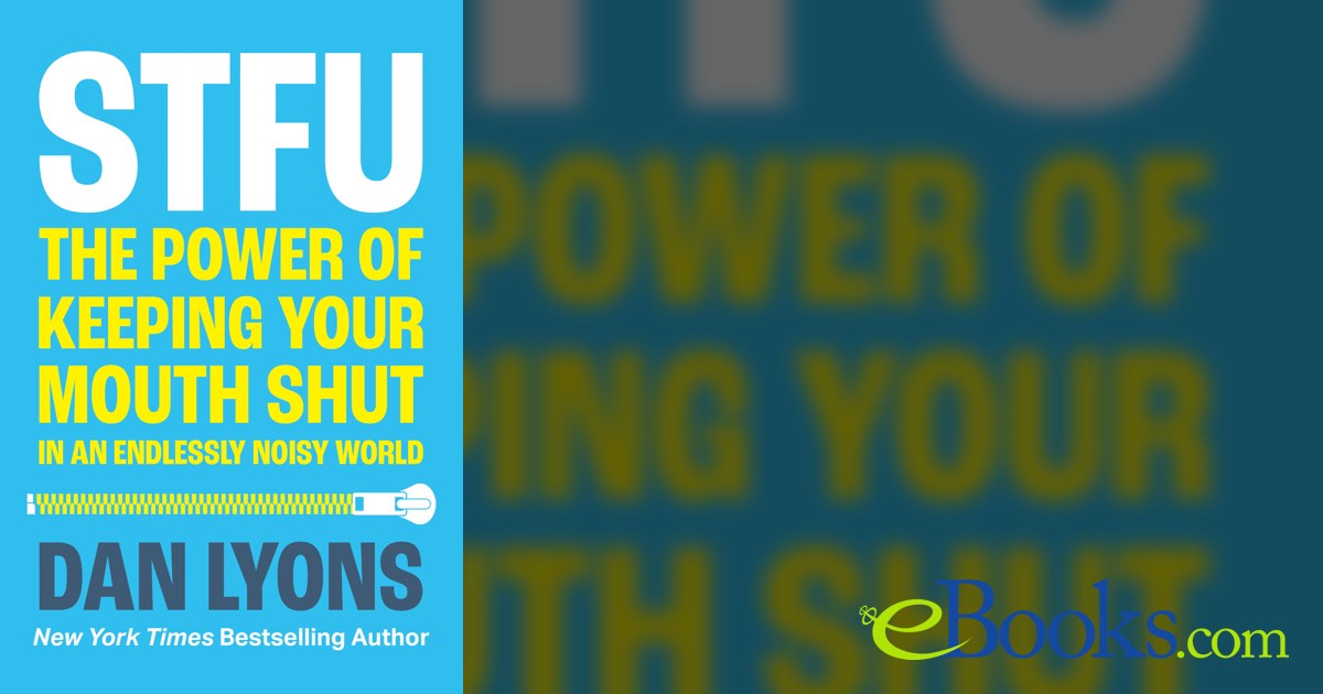 STFU: The Power of Keeping Your Mouth Shut in a World That Won’t Stop ...