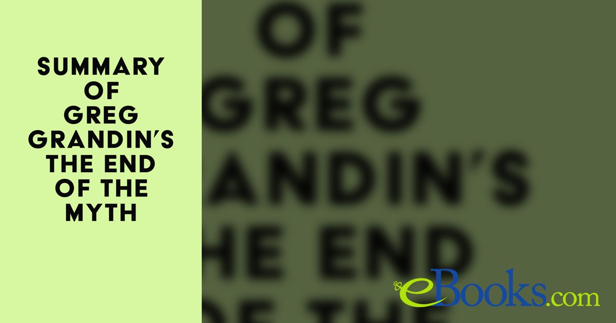 Summary of Greg Grandin's The End of the Myth by IRB Media (ebook)