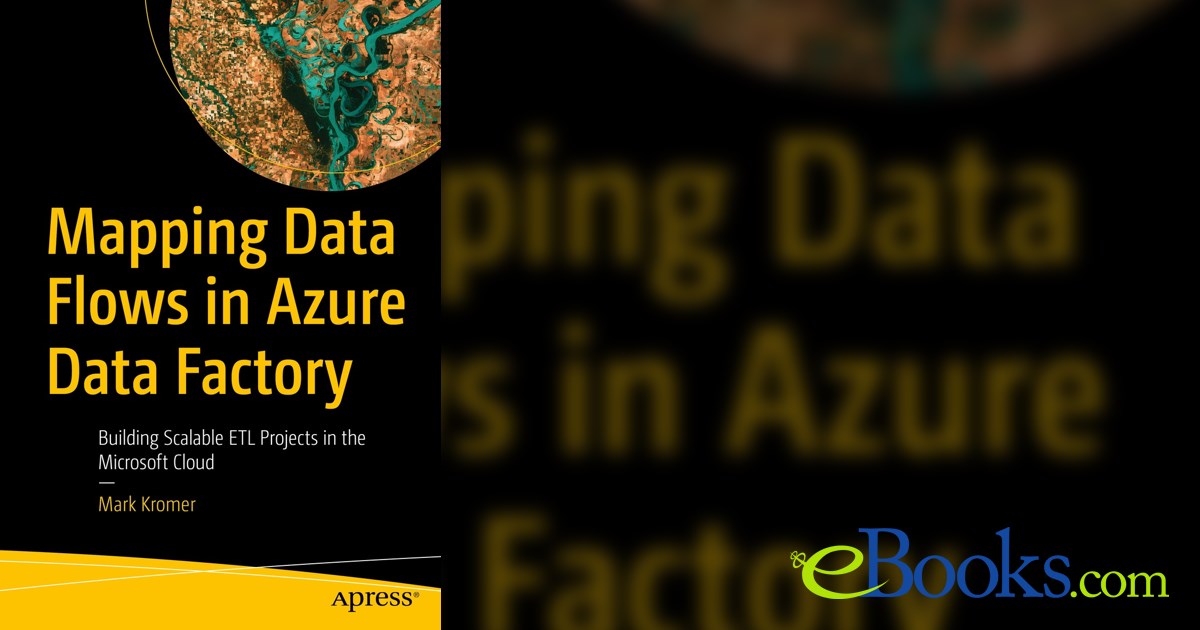 Mapping Data Flows in Azure Data Factory by Mark Kromer (ebook) Mapping Data Flows in Azure Data Factory by Mark Kromer (ebook)
