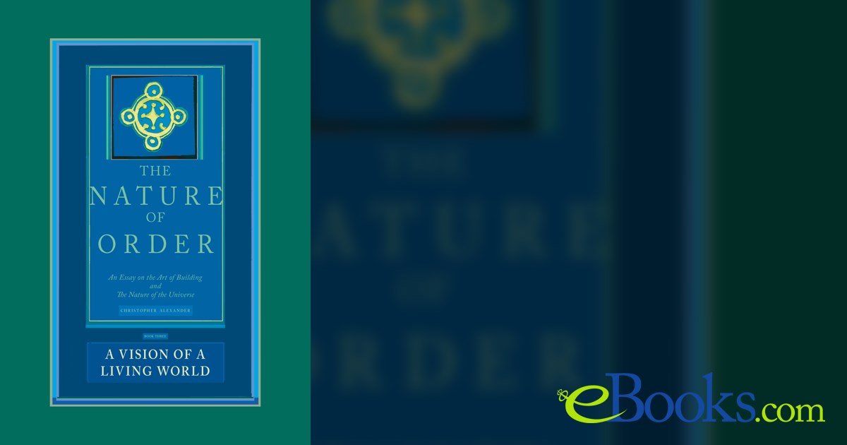 The Nature of Order, Book 3: A Vision of A Living World