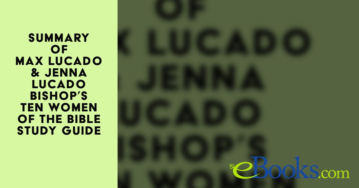Summary of Max Lucado & Jenna Lucado Bishop's Ten Women of the Bible ...