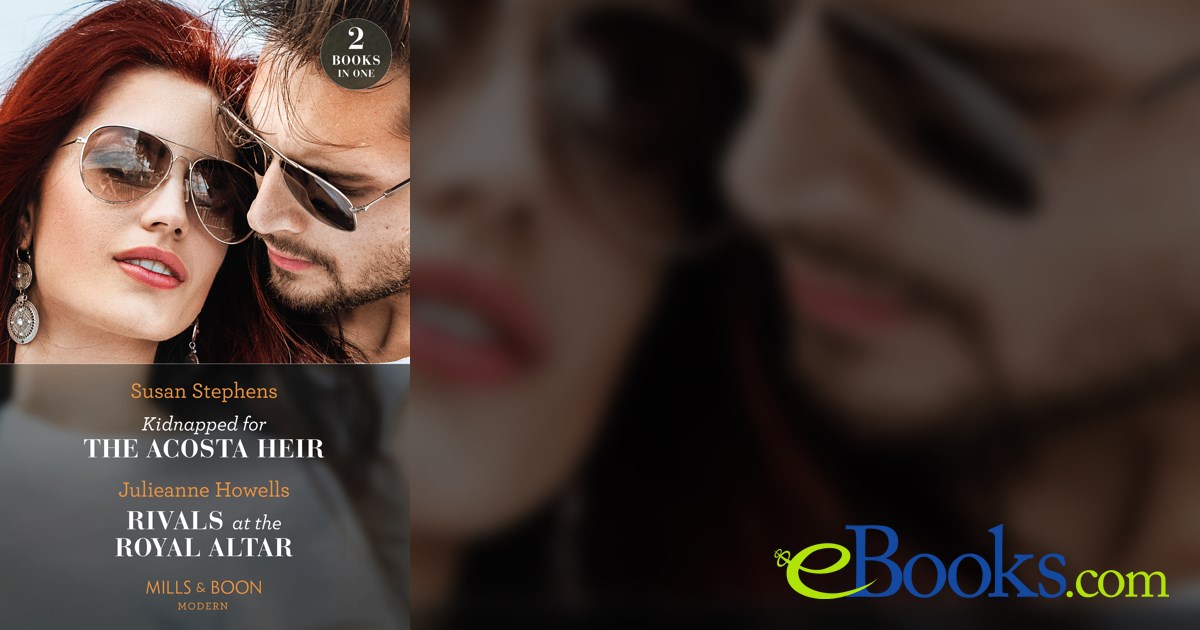 Kidnapped For The Acosta Heir / Rivals At The Royal Altar