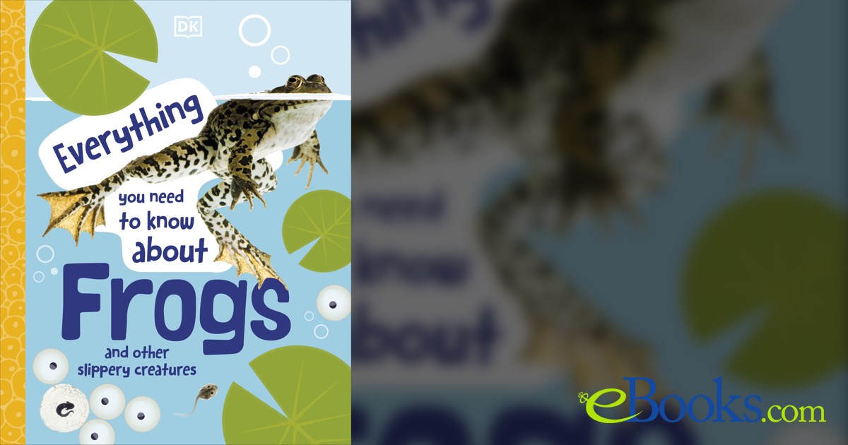 Everything You Need to Know About Frogs by DK (ebook)
