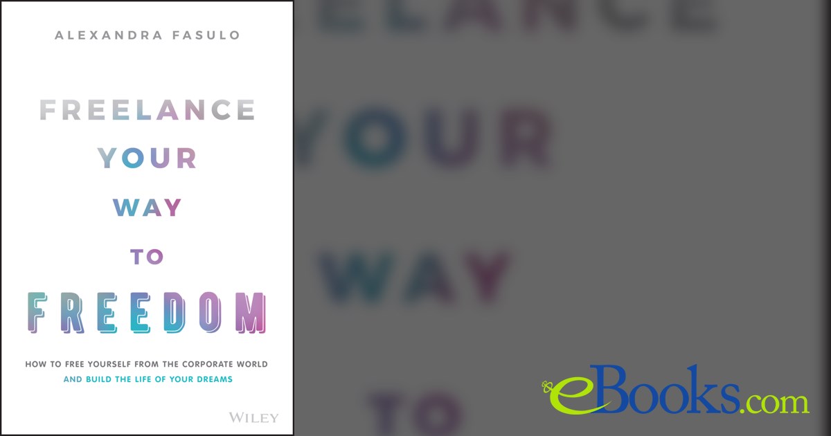 Freelance Your Way to Freedom by Alexandra Fasulo (ebook)