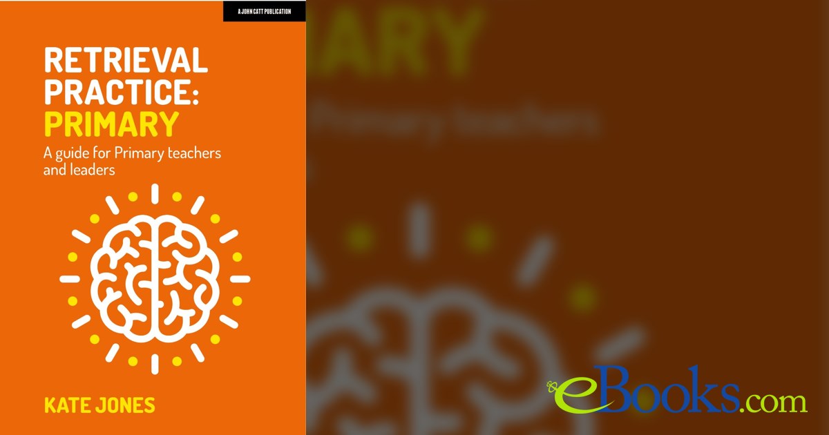 Retrieval Practice Primary: A guide for primary teachers and leaders