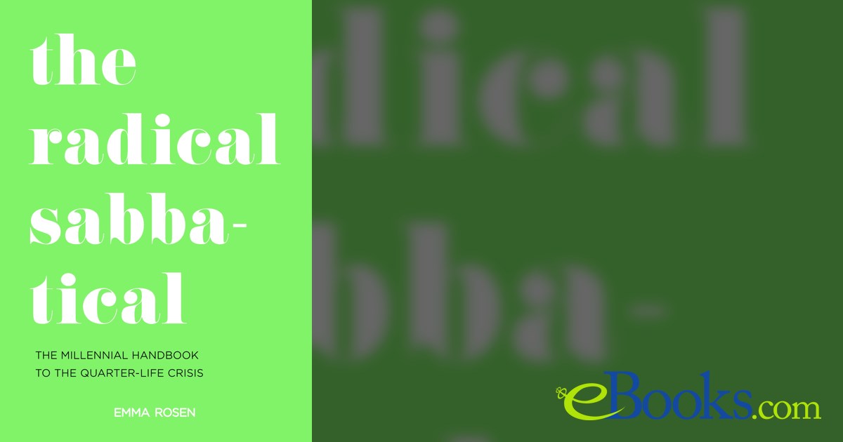 The Radical Sabbatical: The Millennial Handbook to the Quarter Life Crisis