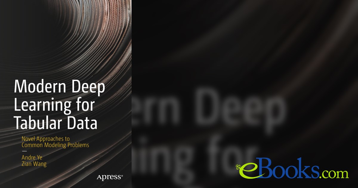 Modern Deep Learning for Tabular Data by Andre Ye (ebook)