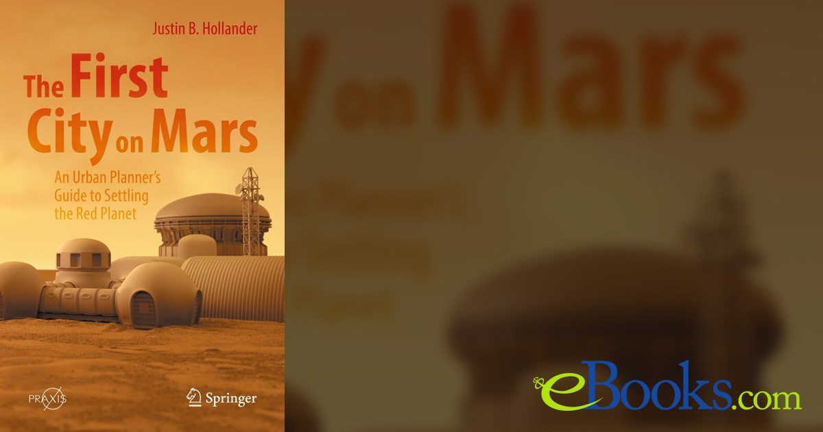 The First City on Mars: An Urban Planner’s Guide to Settling the Red Planet