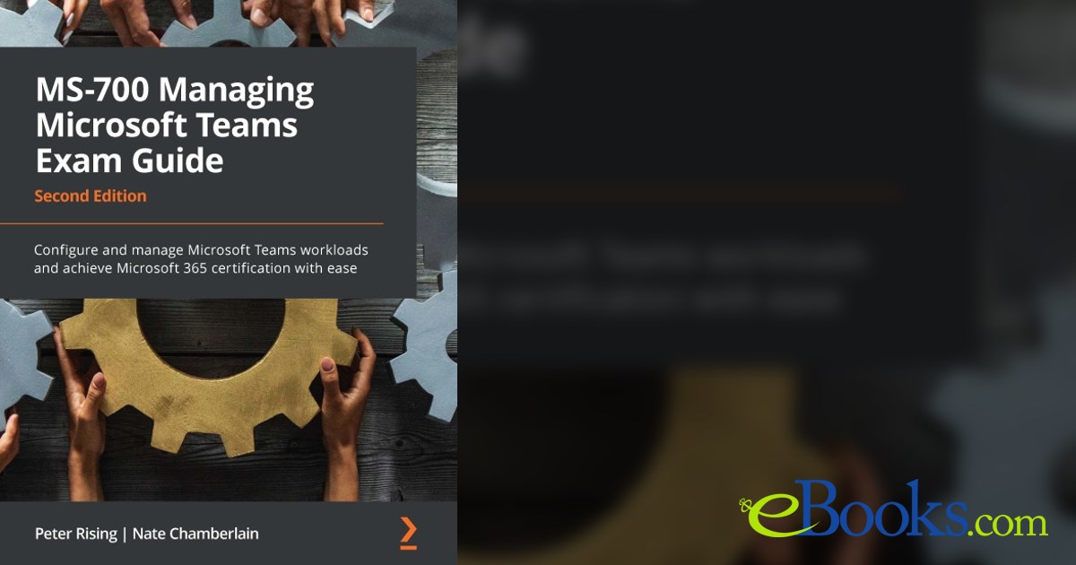 MS-700 Managing Microsoft Teams Exam Guide by Peter Rising (ebook)