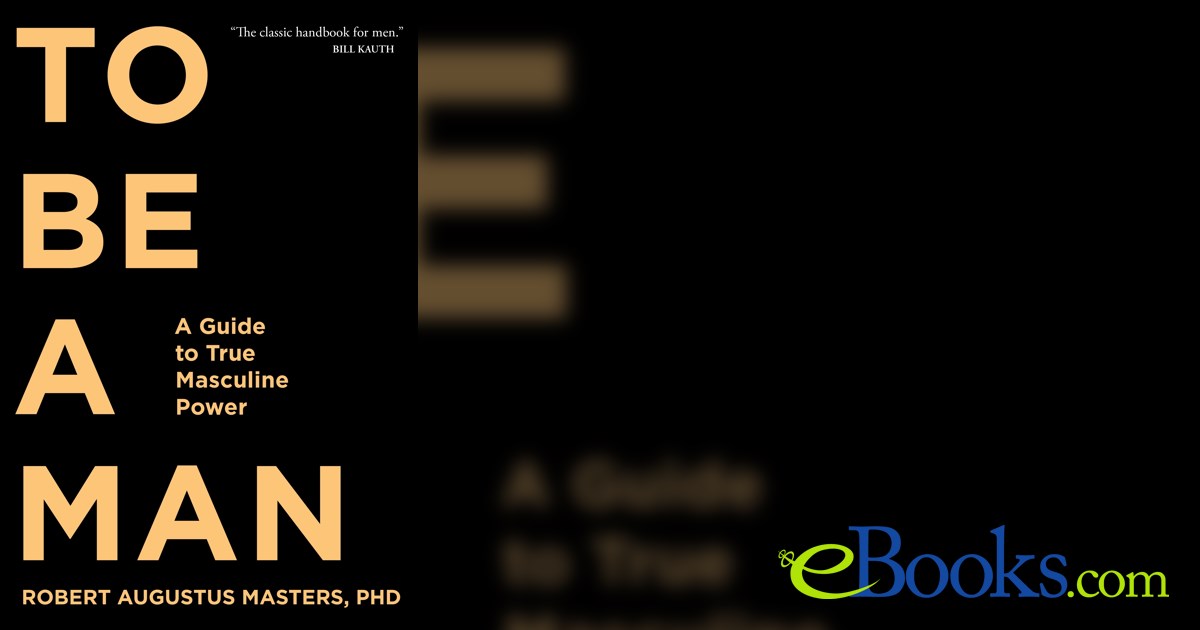 To Be a Man by PhD, Robert Augustus Masters, (ebook)
