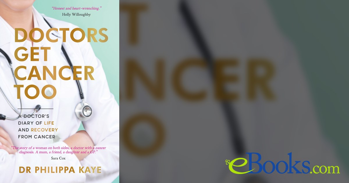 Doctors Get Cancer Too by Dr Philippa Kaye (ebook)