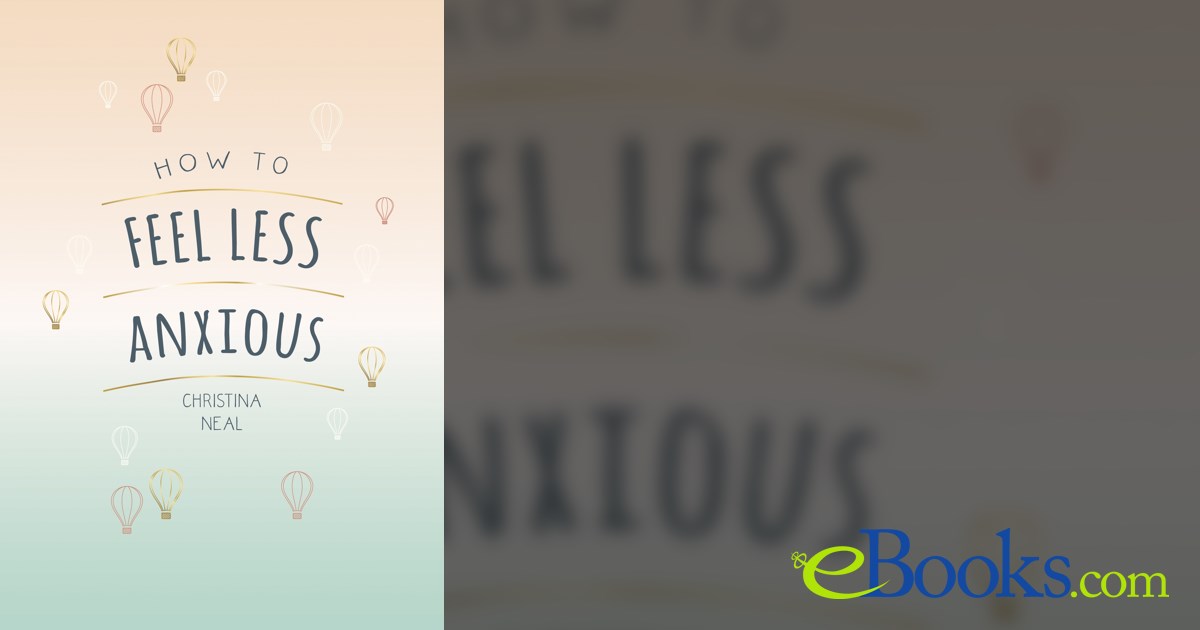 How to Feel Less Anxious by Christina Neal (ebook)