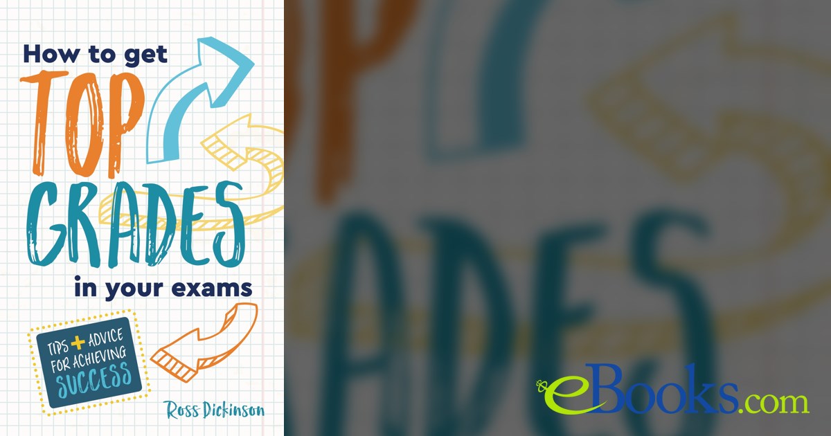 How to Get Top Grades in Your Exams by Ross Dickinson (ebook)