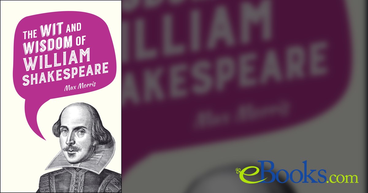 The Wit and Wisdom of William Shakespeare by Max Morris (ebook)