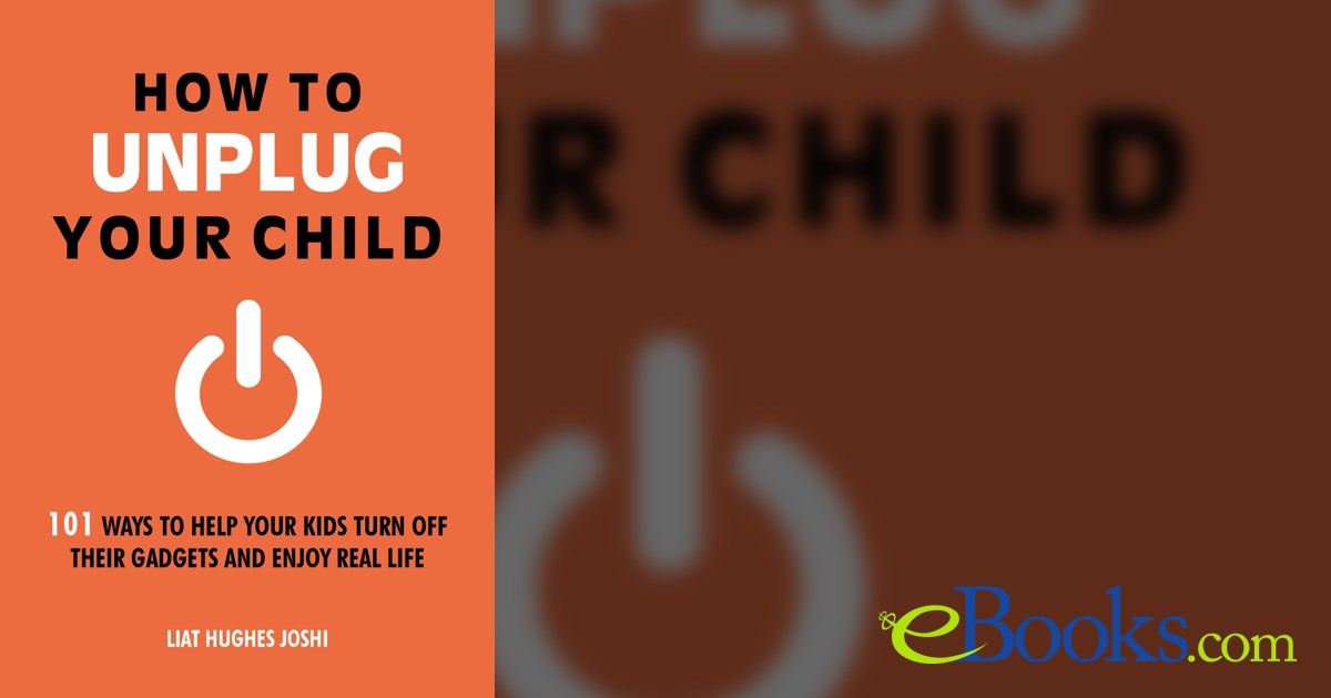 How to Unplug Your Child by Liat Hughes Joshi (ebook)