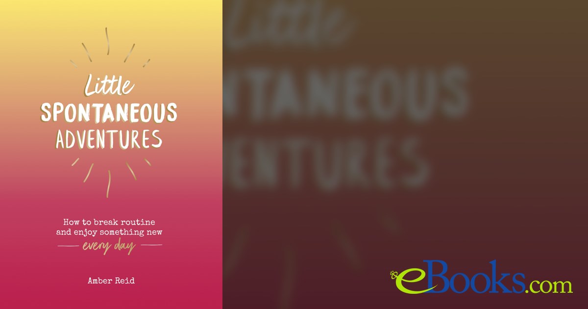 Little Spontaneous Adventures by Amber Reid (ebook)
