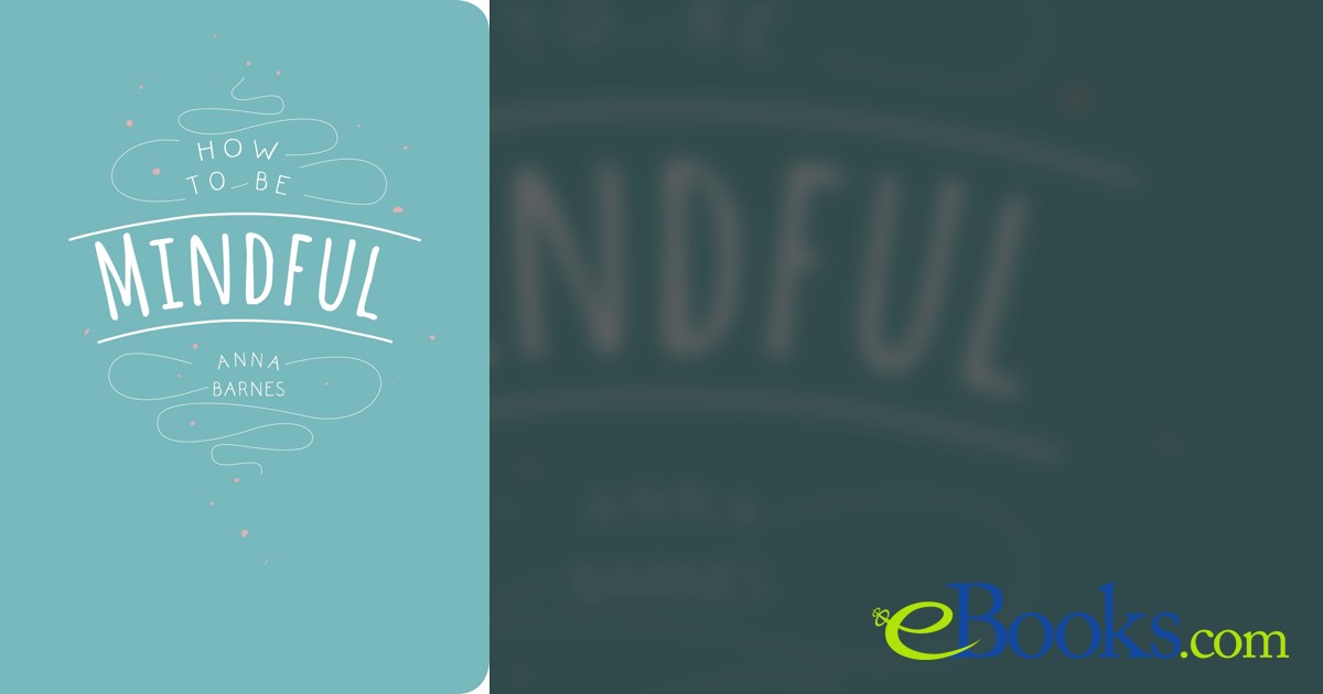 How to Be Mindful by Anna Barnes (ebook)
