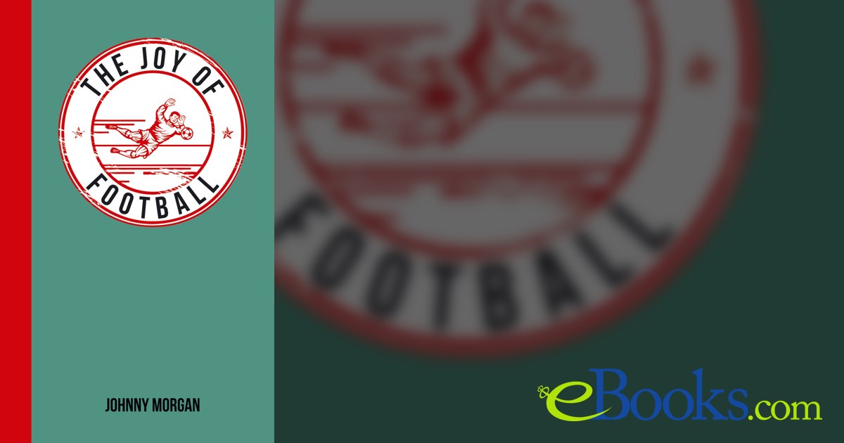 The Joy of Football by Johnny Morgan (ebook)