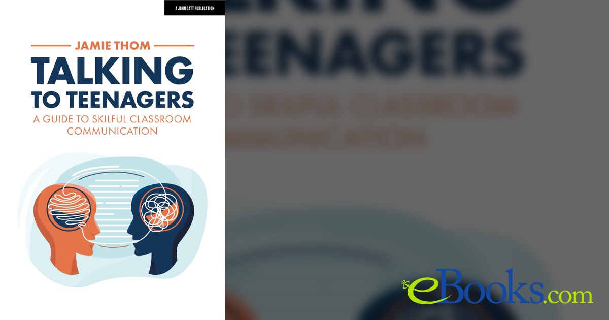 Talking to Teenagers: A guide to skilful classroom communication
