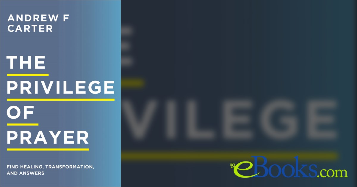 The Privilege of Prayer by Andrew F Carter (ebook)