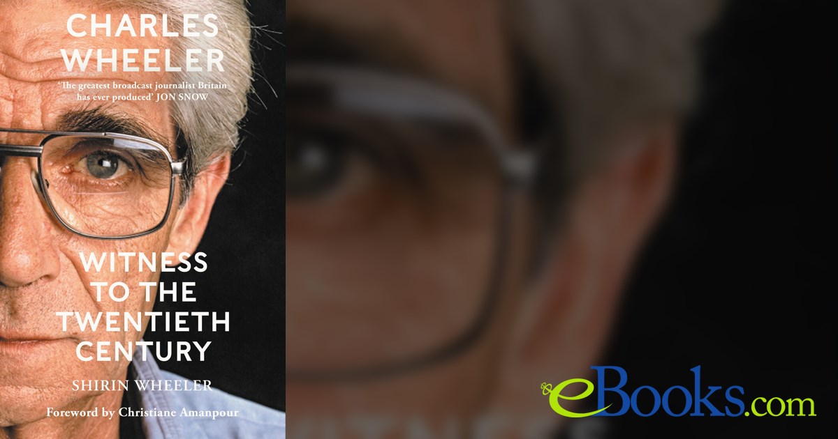 Charles Wheeler - Witness to the Twentieth Century