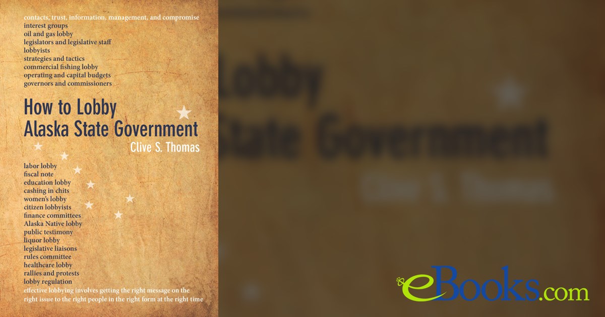 How to Lobby Alaska State Government by Clive S. Thomas (ebook)