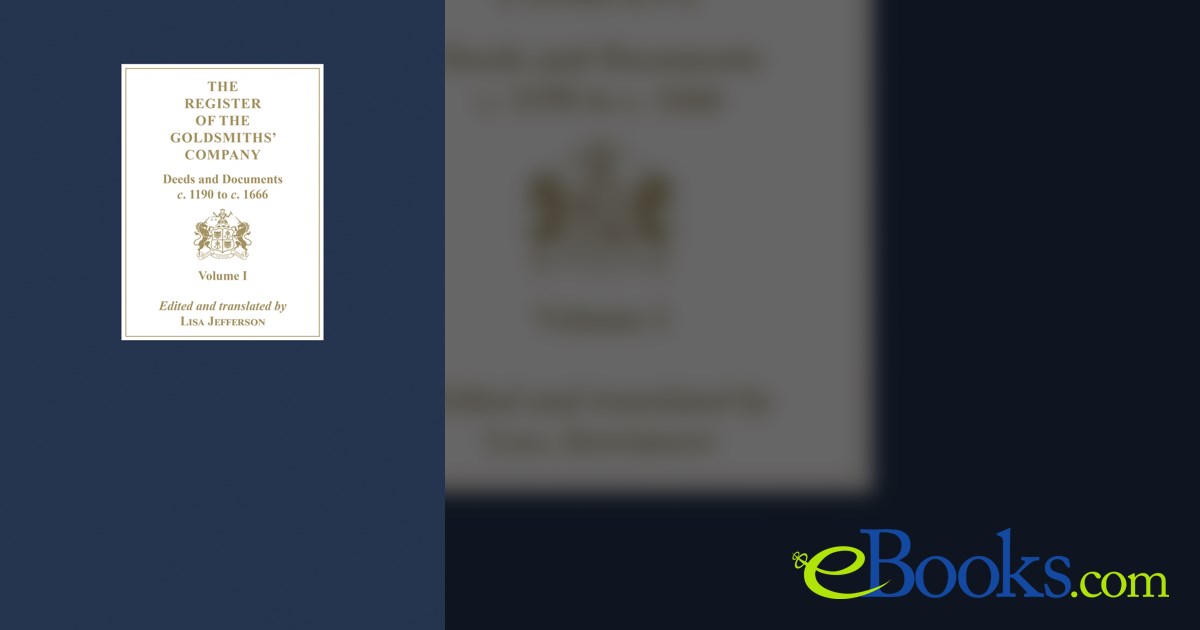 The Register of the Goldsmiths' Company Vol I : Deeds and Documents, c ...