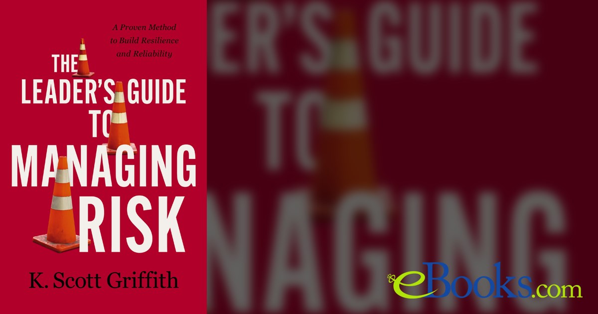 The Leader's Guide to Managing Risk by K. Scott Griffith (ebook)