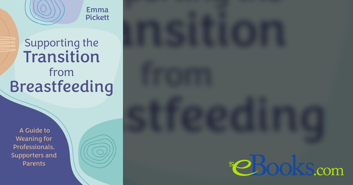 Supporting the Transition from Breastfeeding by Emma Pickett (ebook)