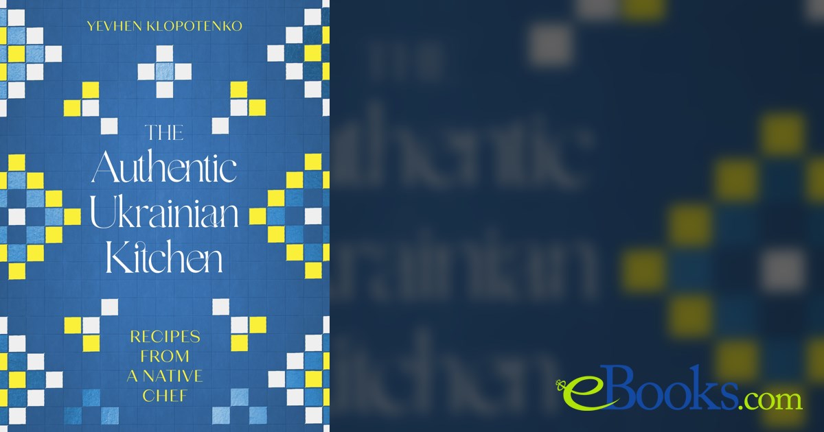 The Authentic Ukrainian Kitchen by Yevhen Klopotenko (ebook)