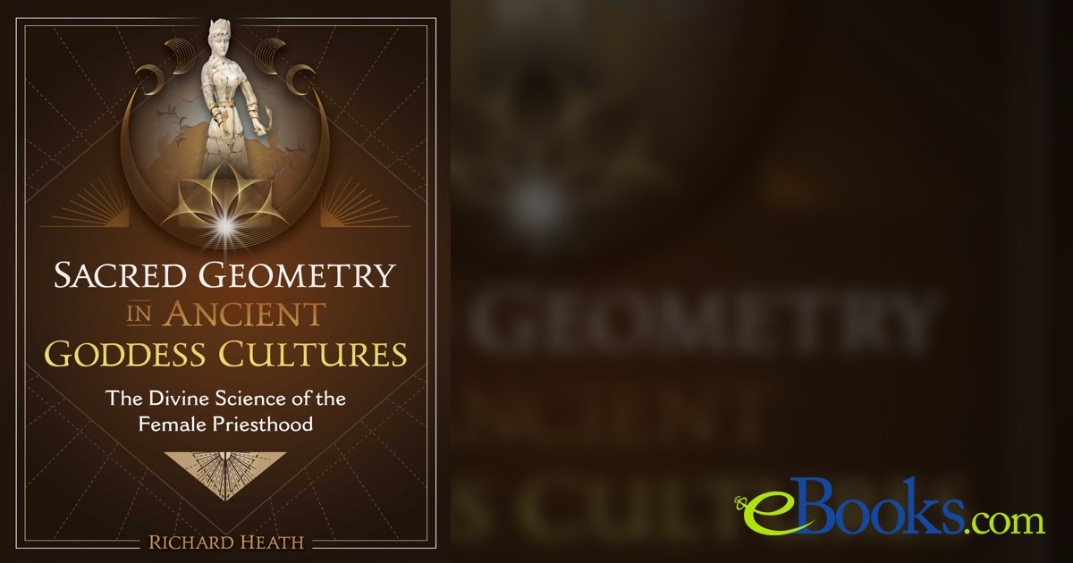 Sacred Geometry in Ancient Goddess Cultures by Richard Heath (ebook)