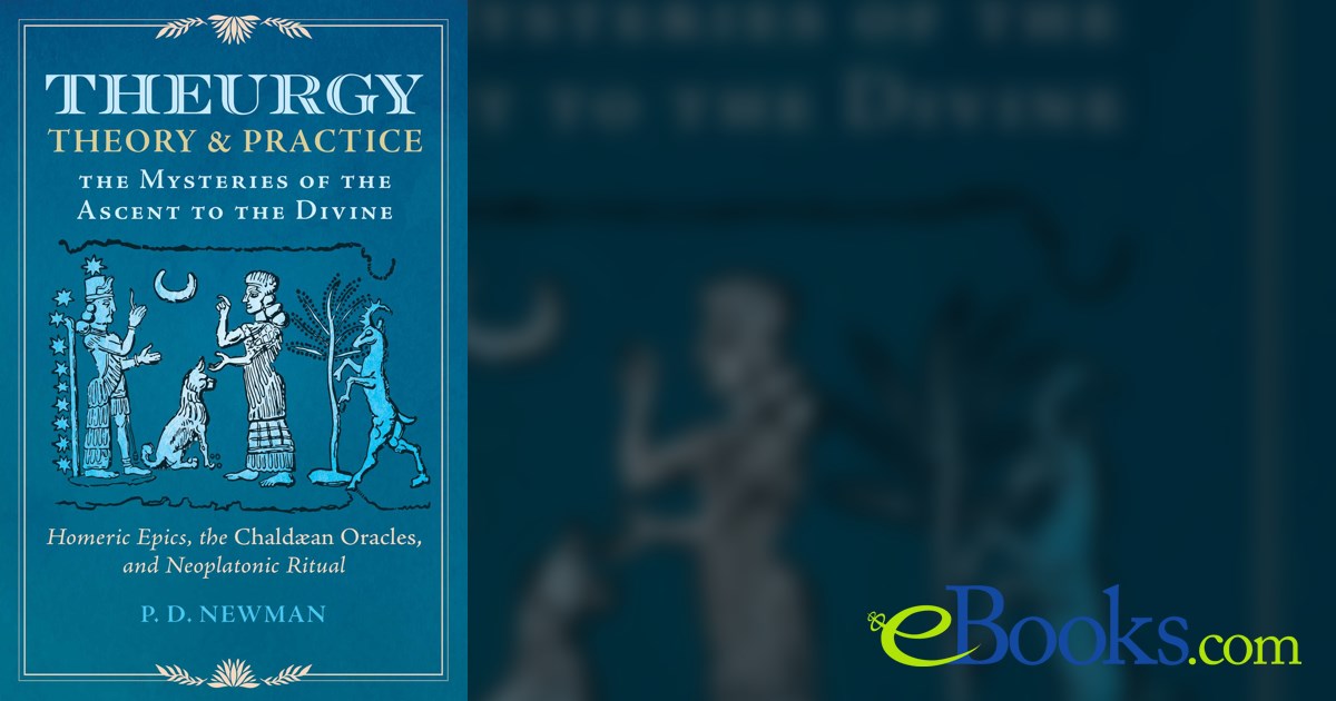 Theurgy: Theory and Practice by P. D. Newman (ebook)
