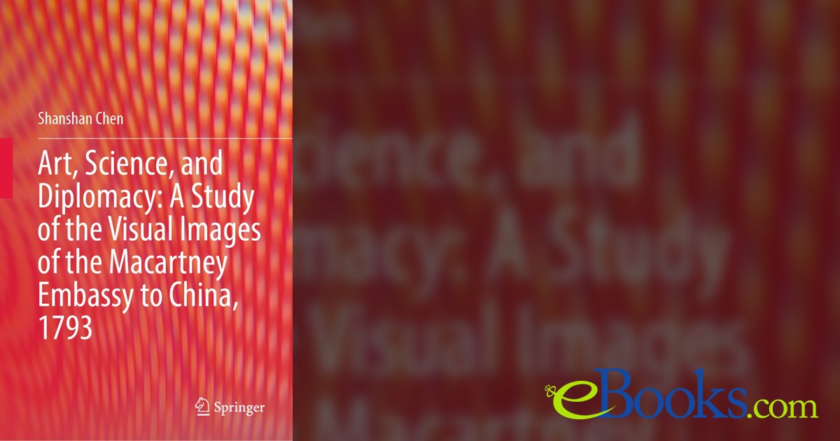 Art, Science, and Diplomacy: A Study of the Visual Images of the Macartney Embassy to China, 1793