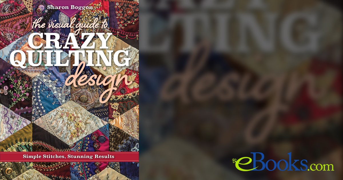 The Visual Guide to Crazy Quilting Design by Sharon Boggon (ebook)
