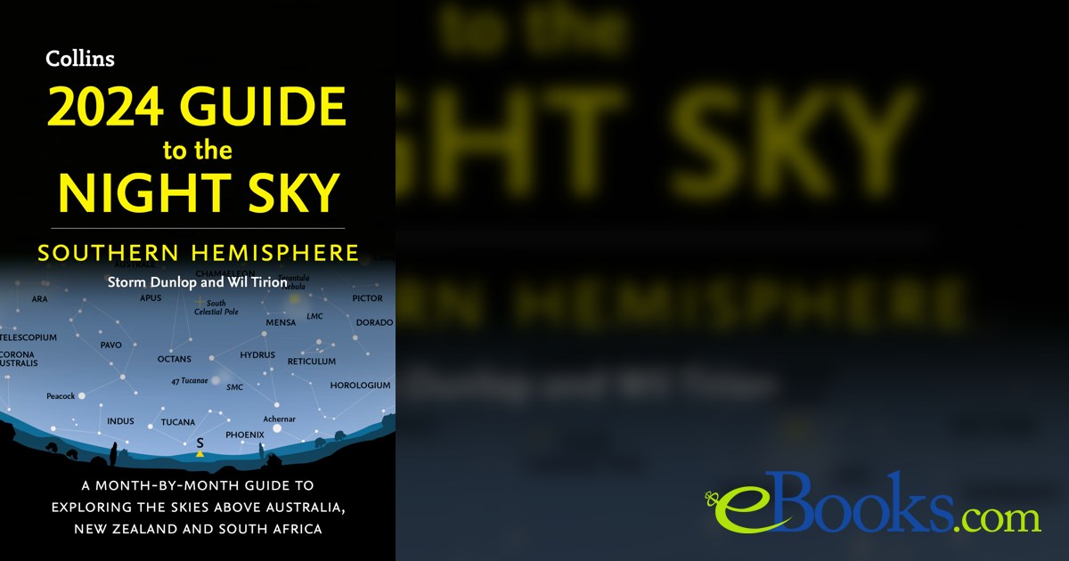2024 Guide to the Night Sky Southern Hemisphere: A month-by-month guide to exploring the skies ...