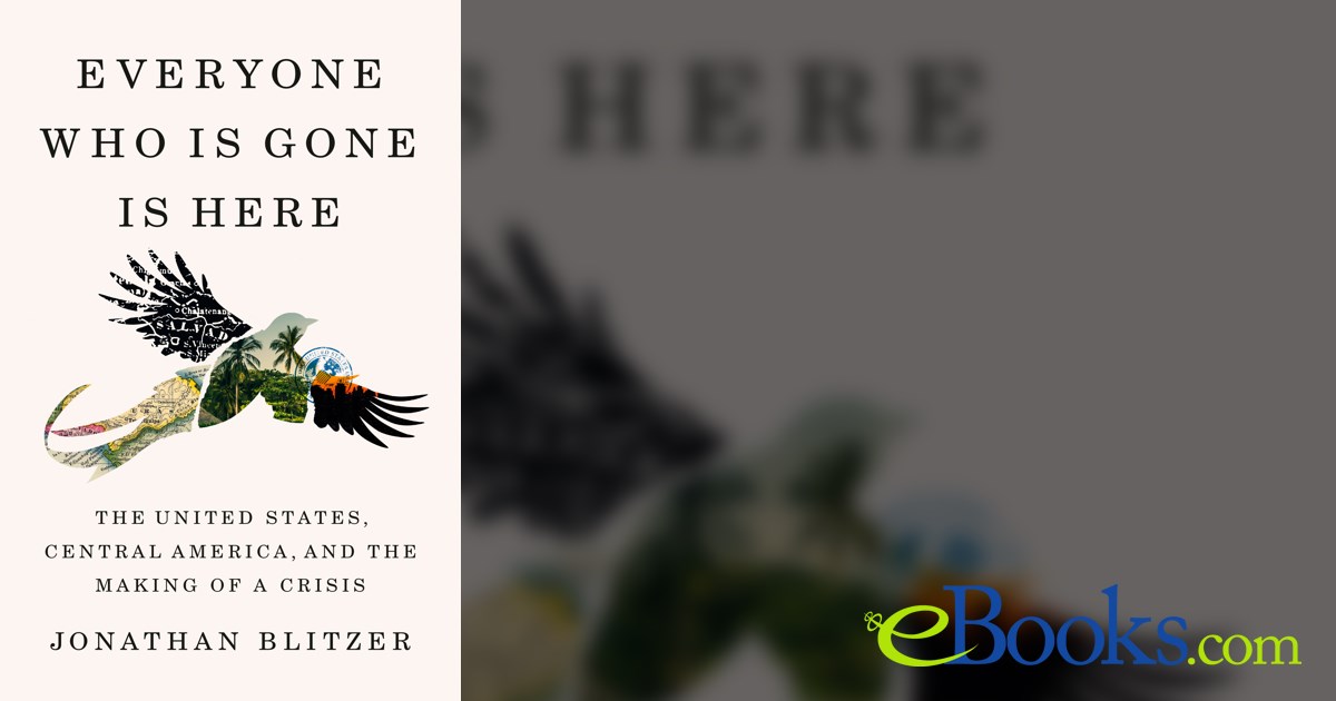 Everyone Who Is Gone Is Here by Jonathan Blitzer (ebook)