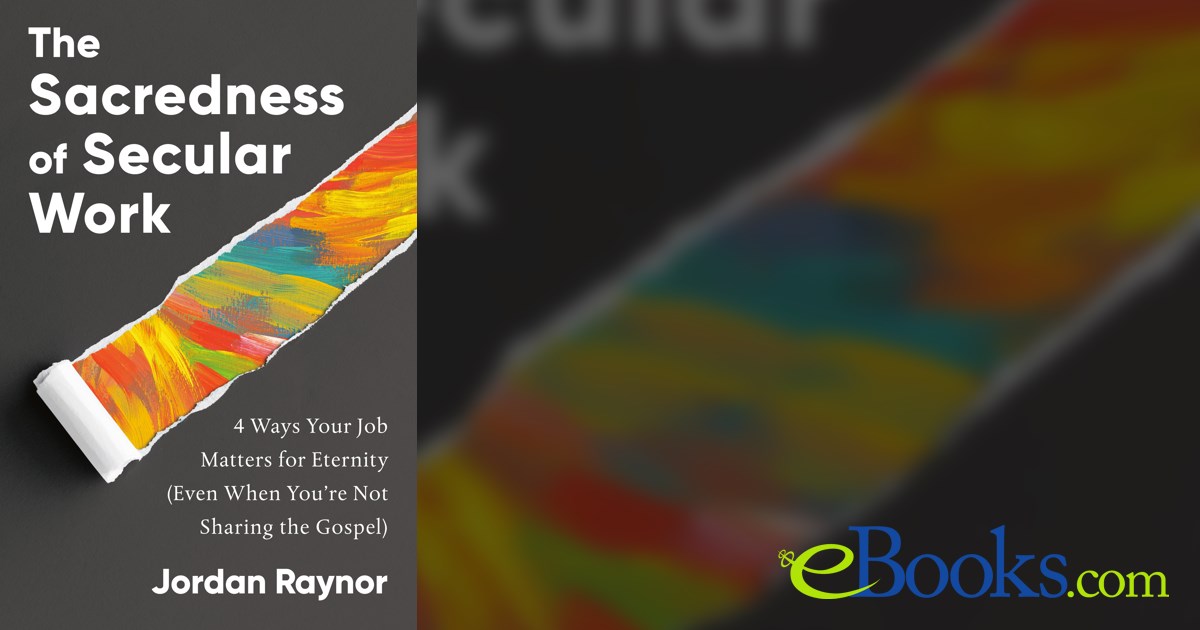 The Sacredness of Secular Work by Jordan Raynor (ebook)